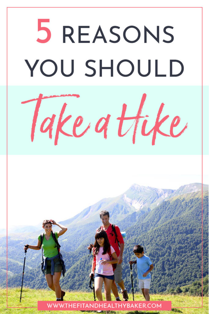 5 Reasons You Should Literally Take a Hike - The Fit and Healthy Baker